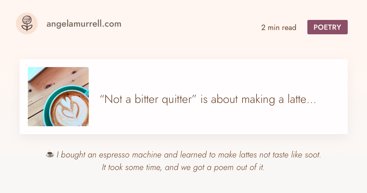 "Not a Bitter Quitter" A poem about making a latte